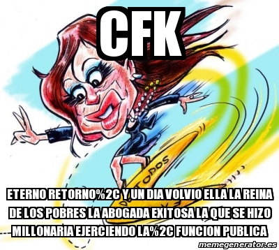 Meme Personalizado - CFK ETERNO RETORNO%2C Y UN DIA VOLVIO ELLA LA ...