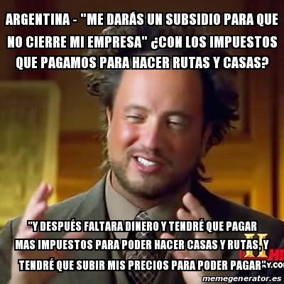 Meme Ancient Aliens - argentina - "me DARÃ S un subsidio para que no ...