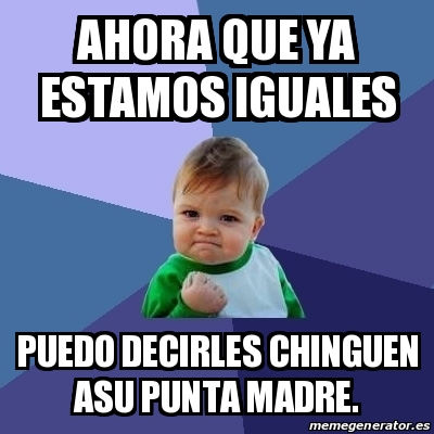 Meme Bebe Exitoso - Ahora que ya estamos iguales Puedo decirles ...