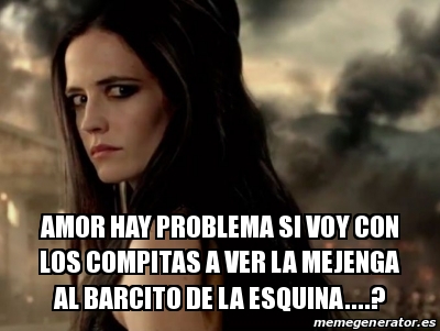 Meme Personalizado - Amor hay problema si voy con los compitas a ver la ...