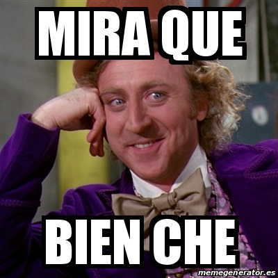 Meme Willy Wonka - Mira que Bien che - 31069676