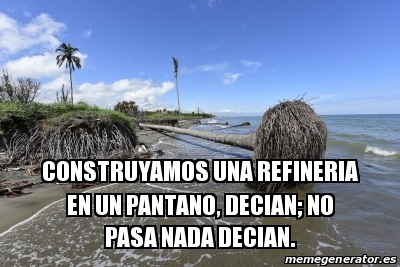 Meme Personalizado - construyamos una refineria en un pantano, decian ...