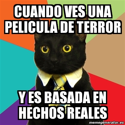 Meme Business Cat - cuando ves una pelicula de terror y es basada en ...