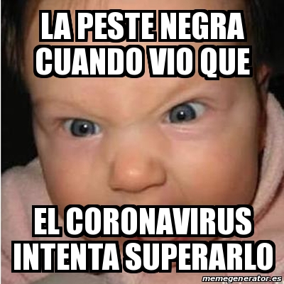 Meme Bebe furioso - la peste negra cuando vio que el coronavirus ...