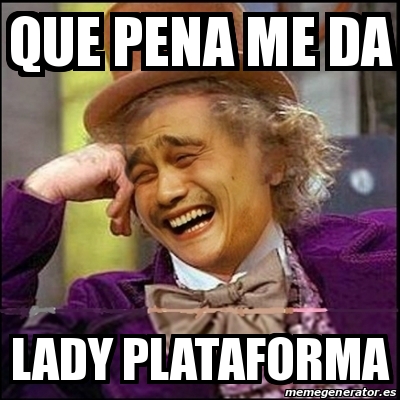 Meme Yao Wonka - que pena me da lady plataforma - 31600698