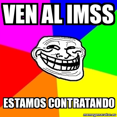 Meme Troll - Ven al IMSS Estamos contratando - 31601465