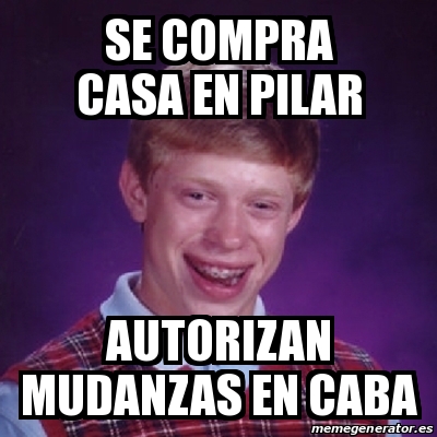 Meme Bad Luck Brian - Se compra casa en pilar Autorizan mudanzas en ...