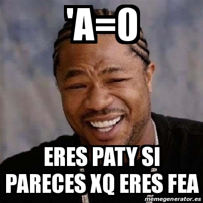 Meme Yo Dawg - 'A=0 eres paty si pareces xq eres fea - 31603623