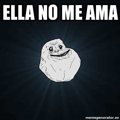 Meme Forever Alone - ella no me ama - 31603758