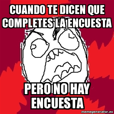 Meme Rage FU - cuando te dicen que completes la encuesta pero no hay ...