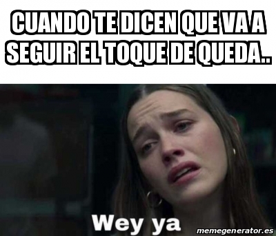 Meme Personalizado - Cuando te dicen que va a seguir el toque de queda ...