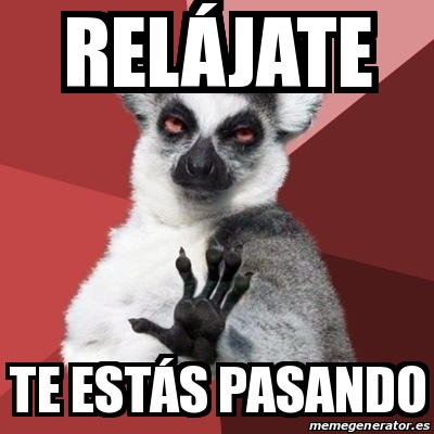 Meme Chill Out Lemur - RelÃ¡jate Te estÃ¡s pasando - 31605139