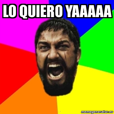 Meme Sparta - lo quiero yaaaaa - 31605453