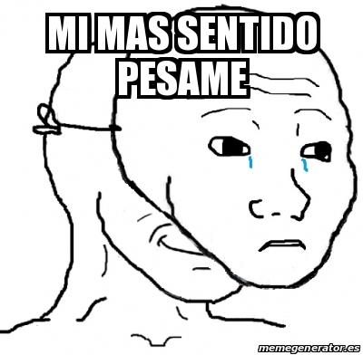 Meme Personalizado - Mi mas sentido pesame - 31605504