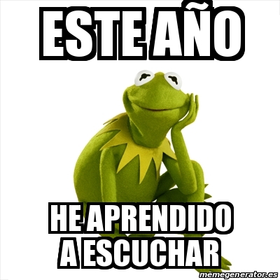 Meme Kermit the frog - Este aÃ±o he aprendido a escuchar - 31605968