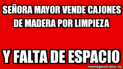 Meme Personalizado - SeÃ±ora mayor vende cajones de madera por limpieza ...