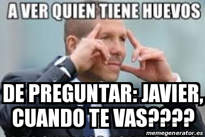 Meme Personalizado - De preguntar: javier, cuando te vas???? - 31606424