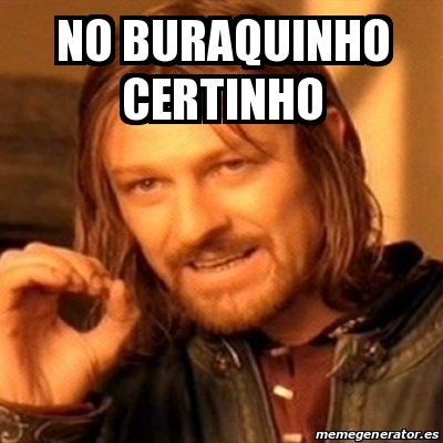 Meme Boromir - no buraquinho certinho - 31606976