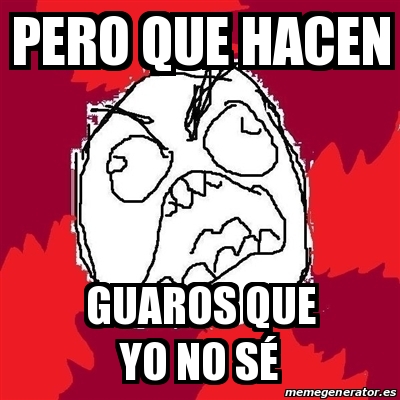 Meme Rage FU - pero que hacen guaros que yo no sÃ© - 31606984