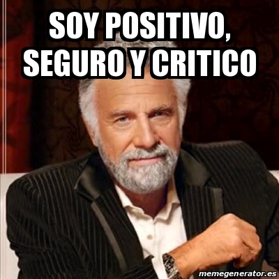 Meme Most interesting man - Soy positivo, seguro y critico - 31606994