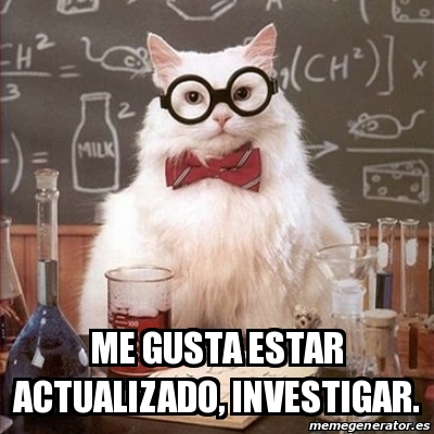 Meme Chemistry Cat - Me gusta estar actualizado, investigar. - 31607001