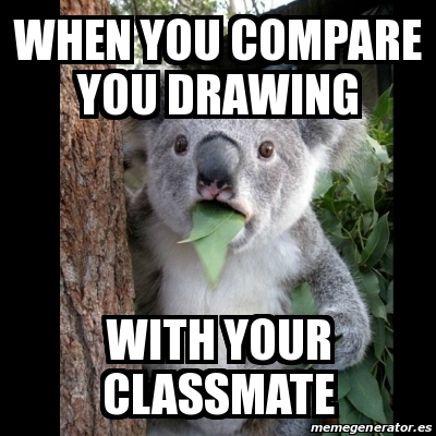 Meme Koala - When you compare you drawing with your classmate - 31607659