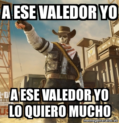Meme Personalizado - A ese valedor yo A ese valedor yo lo quiero mucho ...