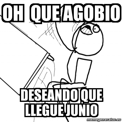 Meme Desk Flip Rage Guy - Oh que agobio Deseando que llegue junio ...