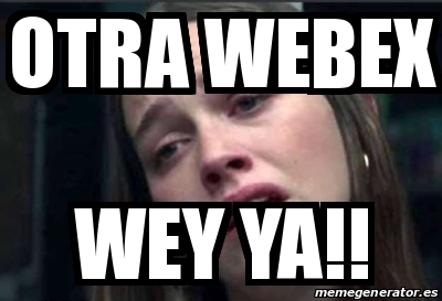 Meme Personalizado - Otra webex Wey ya!! - 31609336