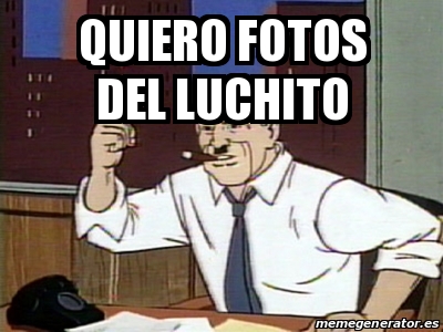 Meme Personalizado - Quiero fotos del luchito - 31609984