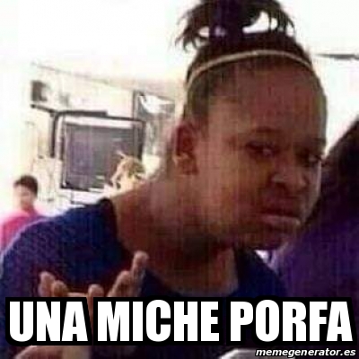 Meme Personalizado - Una miche porfa - 31610076