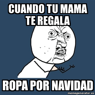 Meme Y U No - Cuando tu mama te regala ropa por navidad - 31610097