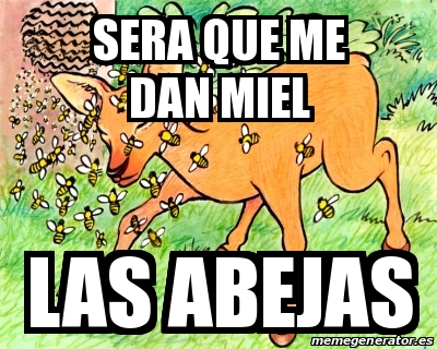 Meme Personalizado - sera que me dan miel las abejas - 31610394
