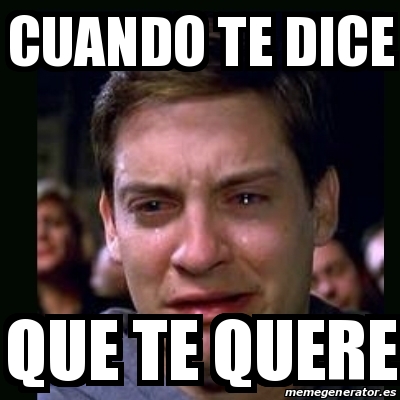 Meme crying peter parker - Cuando te dice Que te quere - 31610476