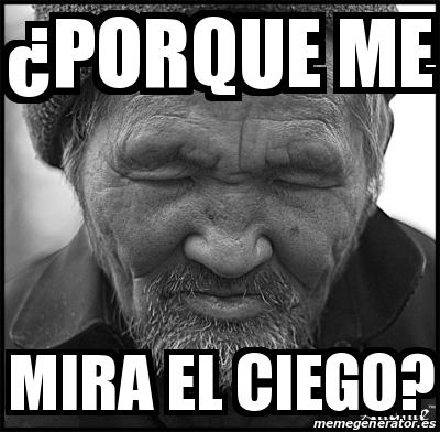 Meme Personalizado - Â¿porque me mira el ciego? - 31610870