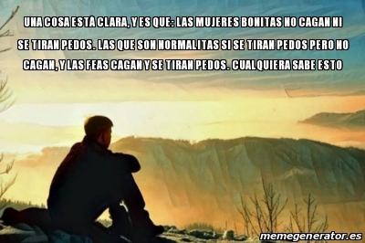 Meme Personalizado - Una cosa estÃ clara, y es que: Las mujeres bonitas ...