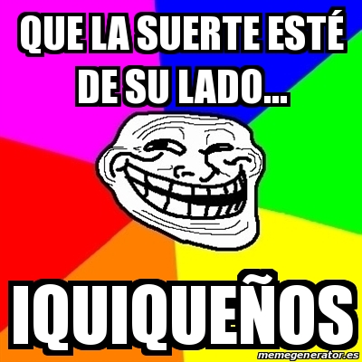 Meme Troll - Que la Suerte estÃ© de su lado... IquiqueÃ±os - 31611078
