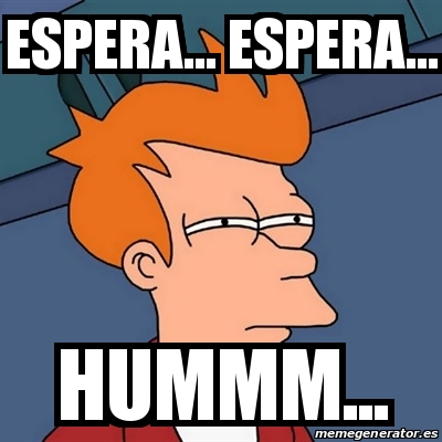 Meme Futurama Fry - espera... espera... hummm... - 31611486