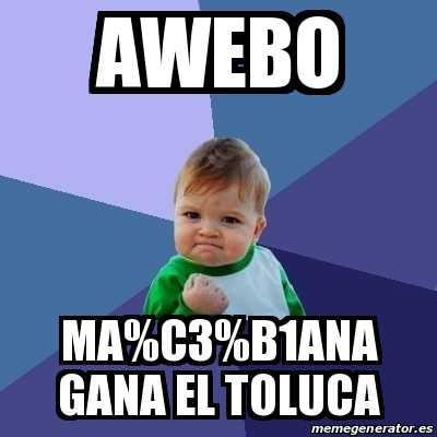 Meme Bebe Exitoso - Awebo Ma%C3%B1ana gana el Toluca - 31611847