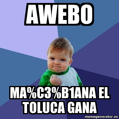 Meme Bebe Exitoso - Awebo Ma%C3%B1ana el Toluca gana - 31611848