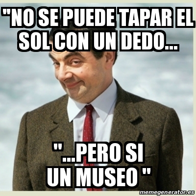 Meme Mr Bean - "No se puede tapar el sol con un dedo... "...Pero si un ...