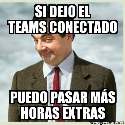 Meme Mr Bean - Si dejo el teams conectado puedo pasar mÃ¡s horas extras ...