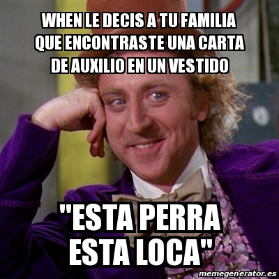 Meme Willy Wonka - when le decis a tu familia que encontraste una carta ...