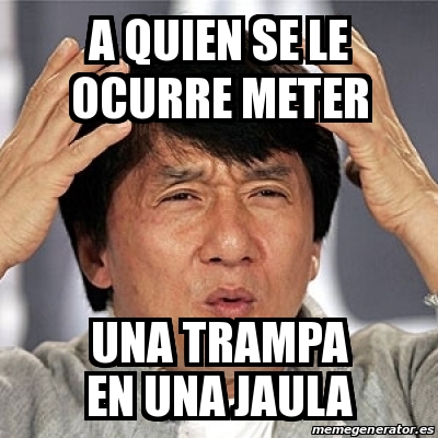 Meme Jackie Chan - A quien se le ocurre meter Una trampa en una jaula ...