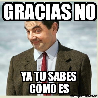 Meme Mr Bean - Gracias no Ya tu sabes como es - 31613609
