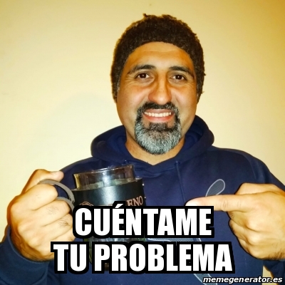 Meme Personalizado - CuÃ©ntame tu problema - 31613868