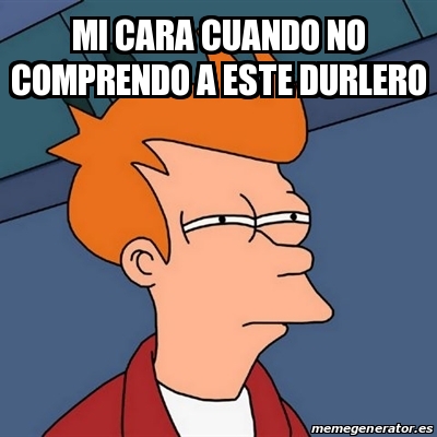 Meme Futurama Fry - Mi cara cuando no comprendo a este durlero - 31613974