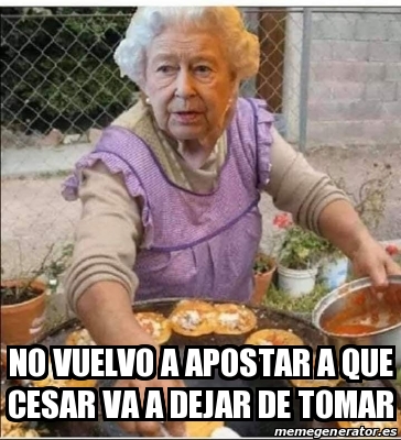 Meme Personalizado - No vuelvo a apostar a que Cesar va a dejar de ...