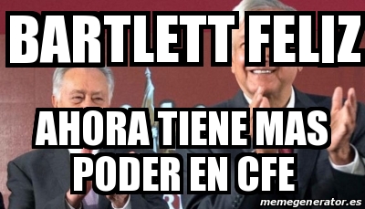 Meme Personalizado - bartlett feliz ahora tiene mas poder en cfe - 31614335