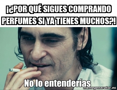 Meme Personalizado - Â¡Â¿Por quÃ© sigues comprando perfumes si ya ...